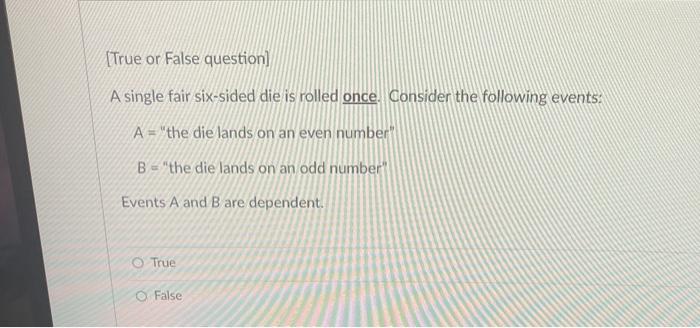 Solved [True or False question] A single fair six-sided die | Chegg.com