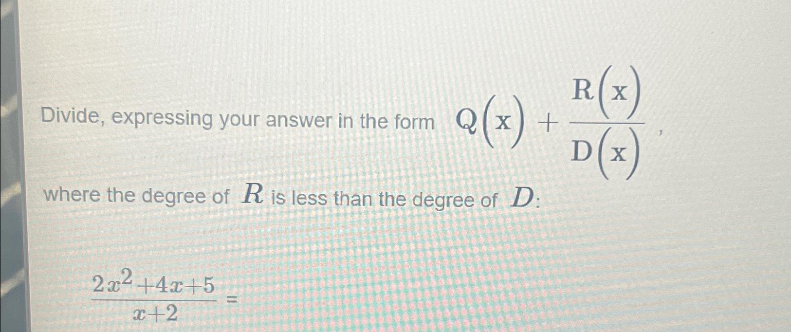 Solved Divide, expressing your answer in the form | Chegg.com