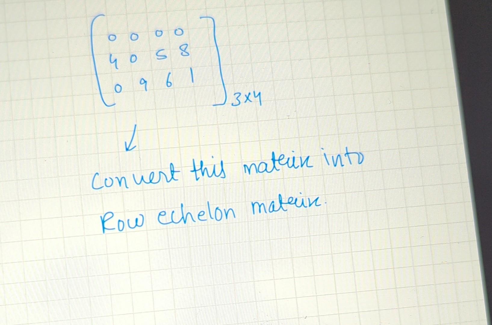 Solved Convert this matein into Row echelon matrix | Chegg.com
