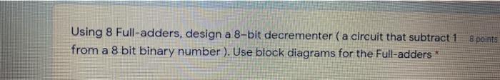 Solved Using 8 Full-adders, design a 8-bit decrementer (a | Chegg.com