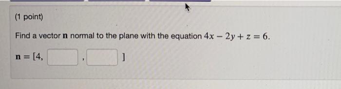 Solved (1 point) Find a vector n normal to the plane with | Chegg.com