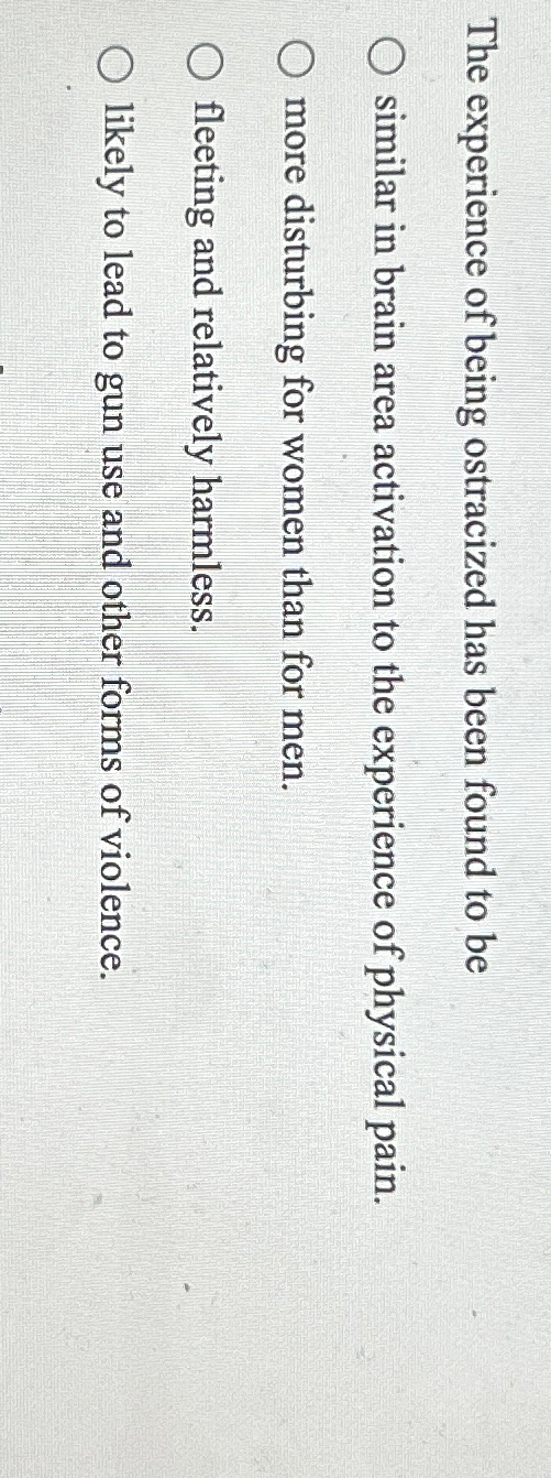 Solved The experience of being ostracized has been found to | Chegg.com