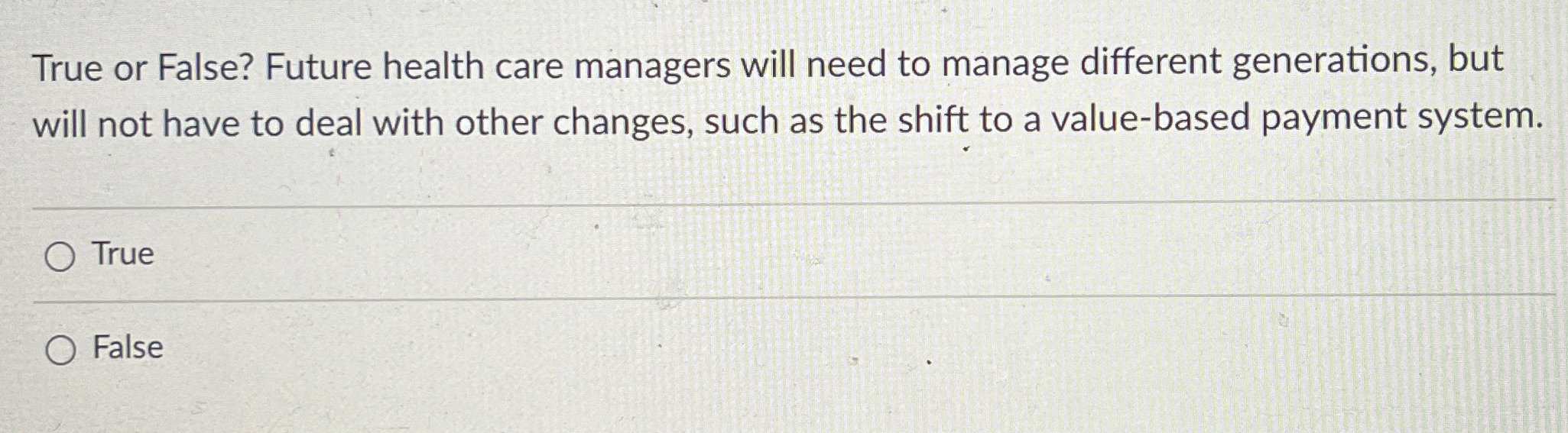 Solved True or False? Future health care managers will need | Chegg.com