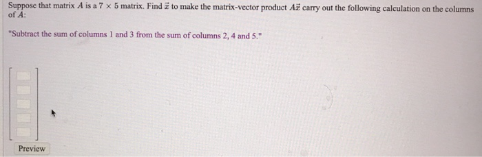 Solved Suppose that matrix A is a 7 x 5 matrix. Find ž to | Chegg.com