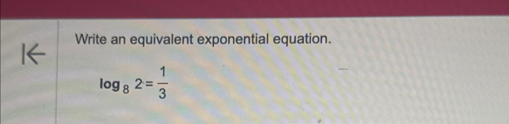 Solved Write an equivalent exponential equation.log82=13 | Chegg.com