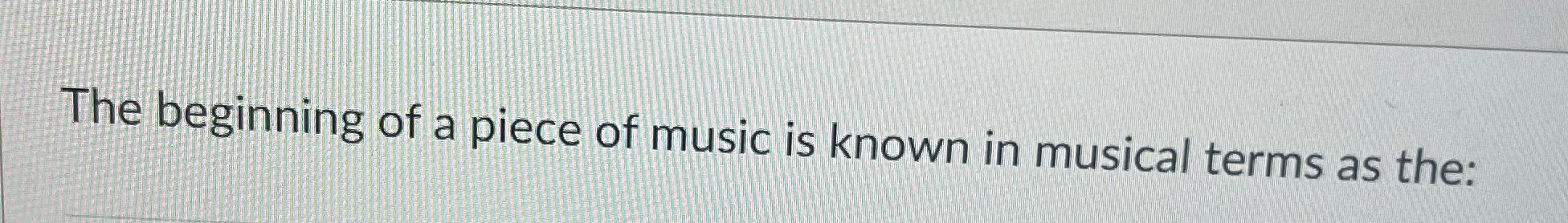 Solved The beginning of a piece of music is known in musical | Chegg.com