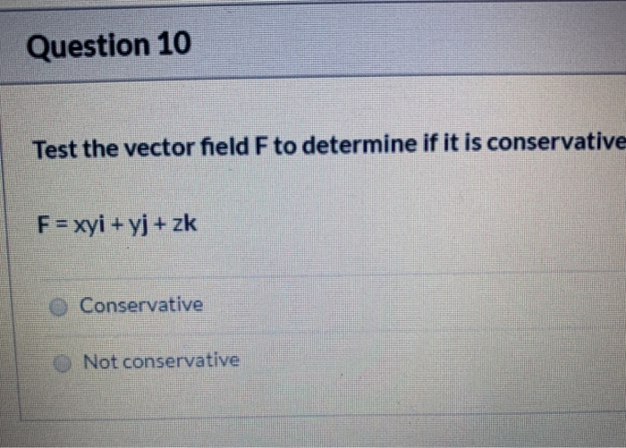 Solved Question 10 Test the vector field F to determine if | Chegg.com