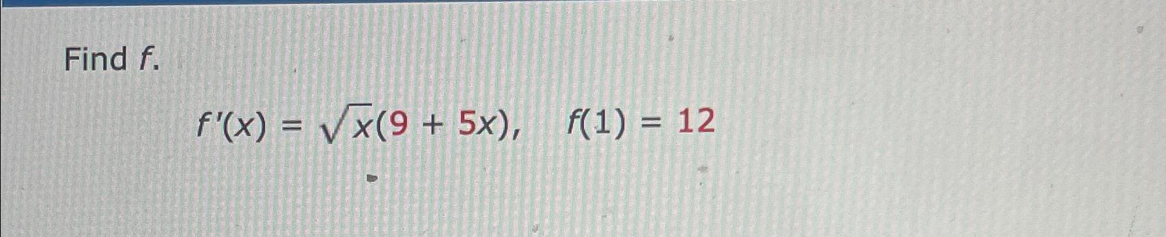 Solved Find f.f'(x)=x2(9+5x),f(1)=12 | Chegg.com