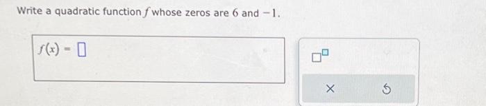 Solved Write a quadratic function f whose zeros are 6 and -1 | Chegg.com