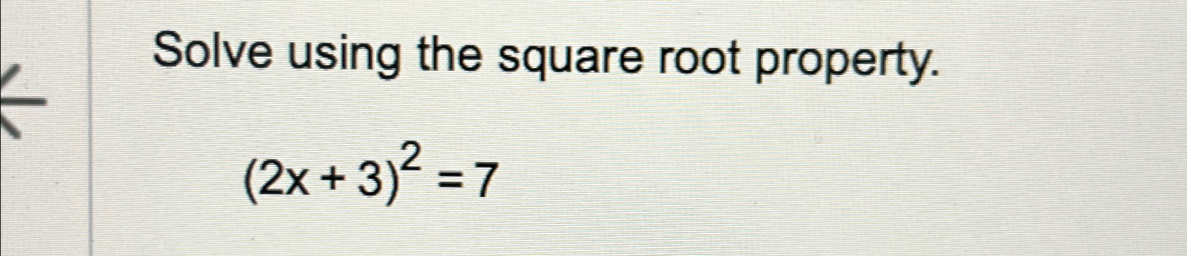 Solved Solve using the square root property.(2x+3)2=7 | Chegg.com