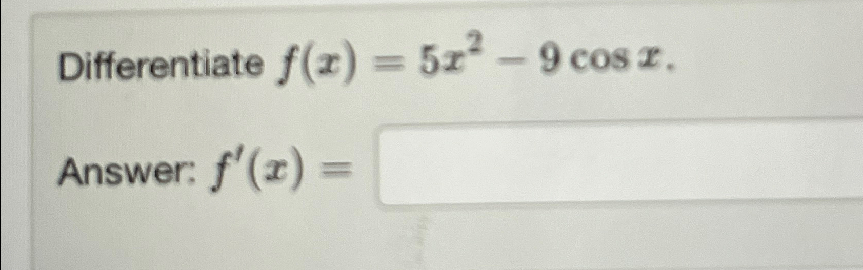 Solved Differentiate f(x)=5x2-9cosx.Answer: f'(x)= | Chegg.com