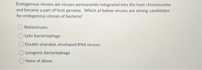 Solved Endogenous viruses are viruses permanently integrated | Chegg.com