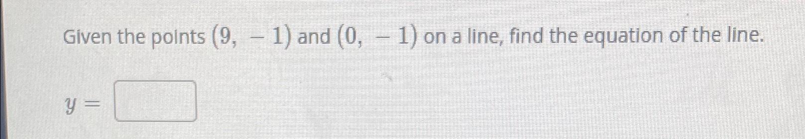 Solved Given the points (9,-1) ﻿and (0,-1) ﻿on a line, find | Chegg.com