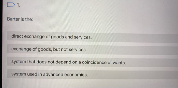 Solved D 1. Barter is the: direct exchange of goods and | Chegg.com