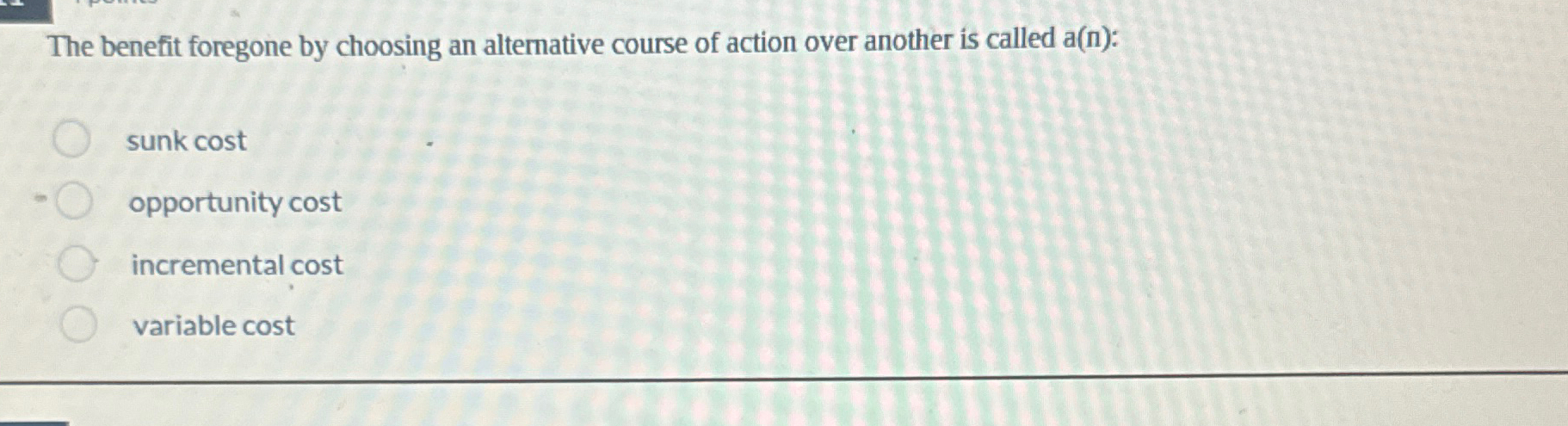Solved The benefit foregone by choosing an altemative course | Chegg.com