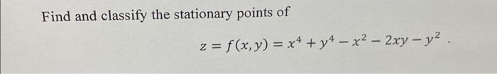 Solved Find and classify the stationary points of Z = f(x, | Chegg.com