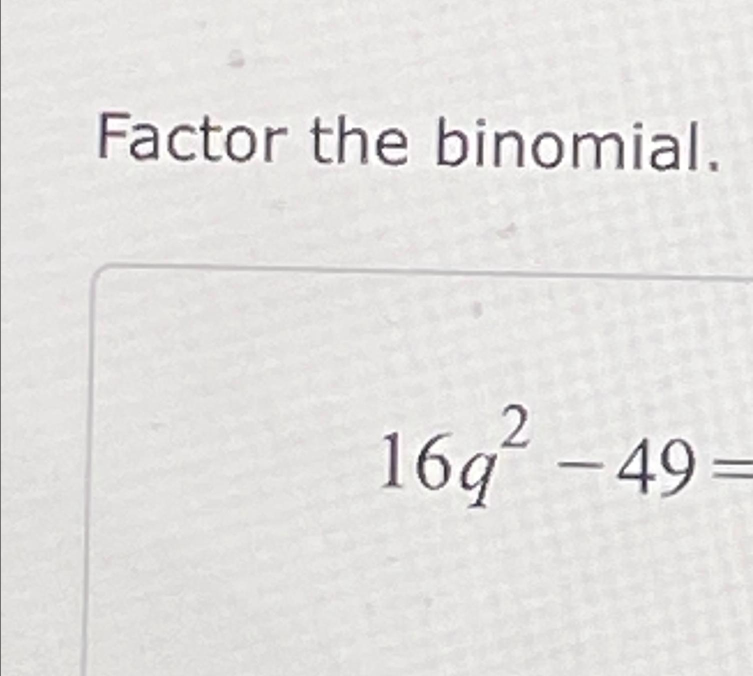 Solved Factor the binomial.16q2-49= | Chegg.com