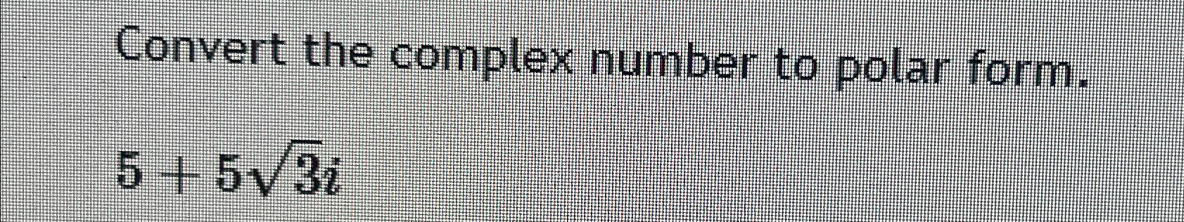 Solved Convert the complex number to polar form.5+532i | Chegg.com