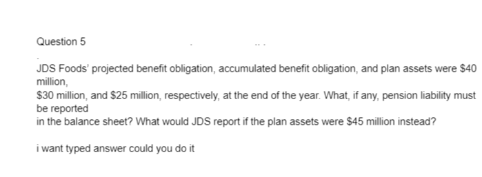 Solved Question 5 JDS Foods' projected benefit obligation, | Chegg.com