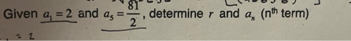 Solved Given a1=2 and a5=281, determine r and an(nth term) | Chegg.com