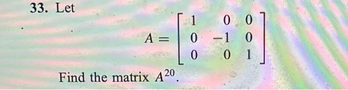 Solved 33. Let A=⎣⎡1000−10001⎦⎤ Find the matrix A20. | Chegg.com