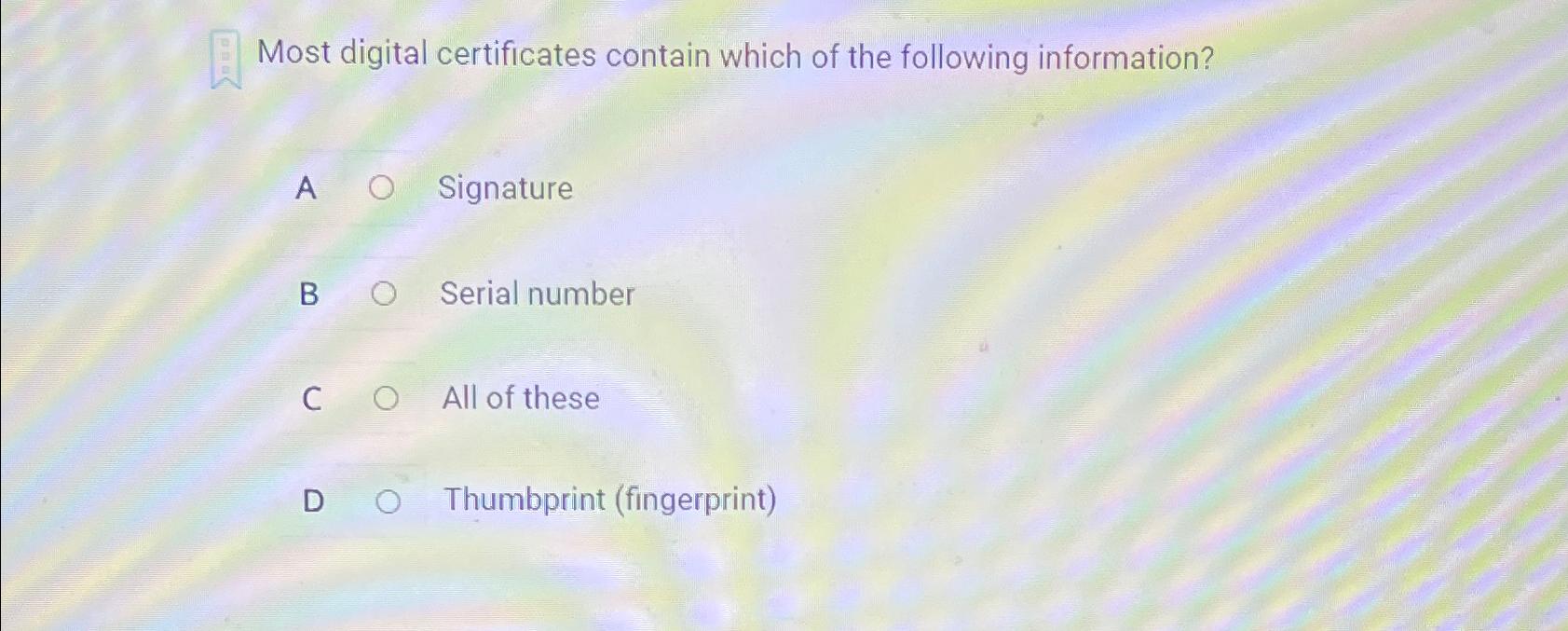 Solved Most digital certificates contain which of the | Chegg.com