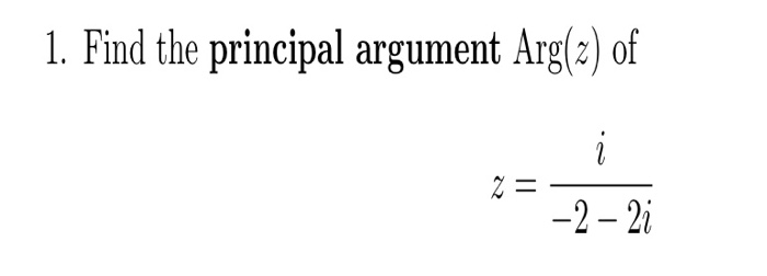 Solved 1. Find the principal argument Arg(z) of -2 – 2i | Chegg.com
