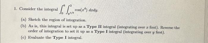 Solved 1. Consider the integral ∫08∫y1/32cos(x4)dxdy. (a) | Chegg.com