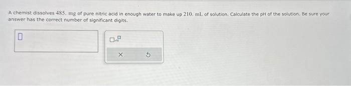 Solved A chemist dissolves 485. mg of pure nitric acid in | Chegg.com