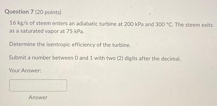 Solved Question 7 ( 20 points) 16 kg/s of steem enters an | Chegg.com