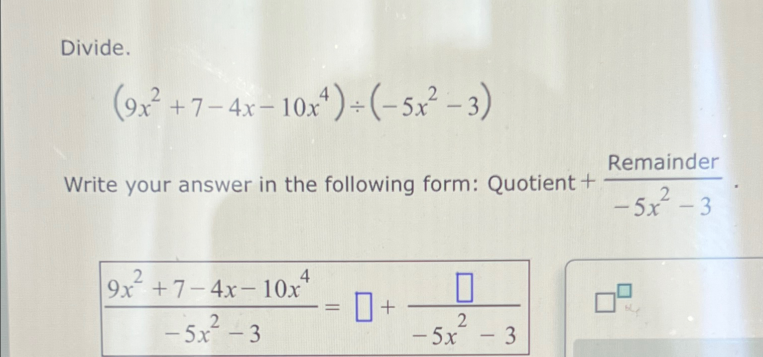 Solved Divide.(9x2+7-4x-10x4)÷(-5x2-3)Write your answer in | Chegg.com