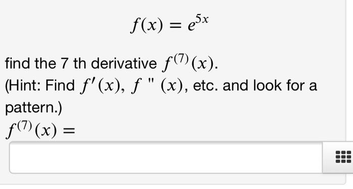Solved F X E5x Find The 7 Th Derivative F 7 X Hint