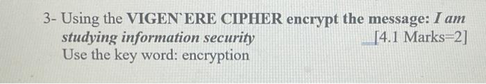 Solved 3- Using the VIGEN'ERE CIPHER encrypt the message: I | Chegg.com