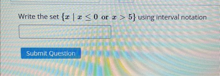 Solved Write the set {x∣x≤0 or x>5} using interval notation | Chegg.com