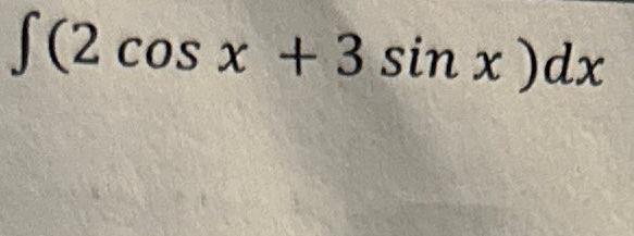 Solved ∫(2cosx+3sinx)dx | Chegg.com