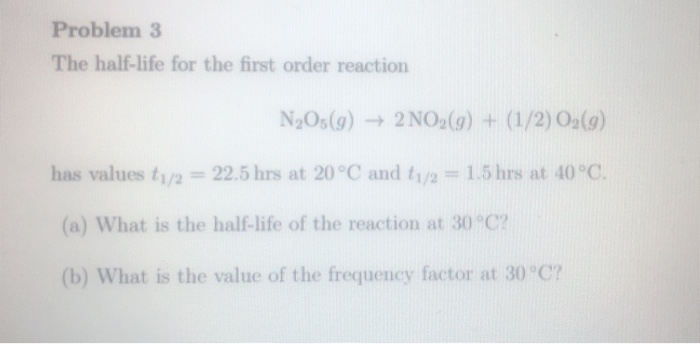Solved Problem 3 The half-life for the first order reaction | Chegg.com