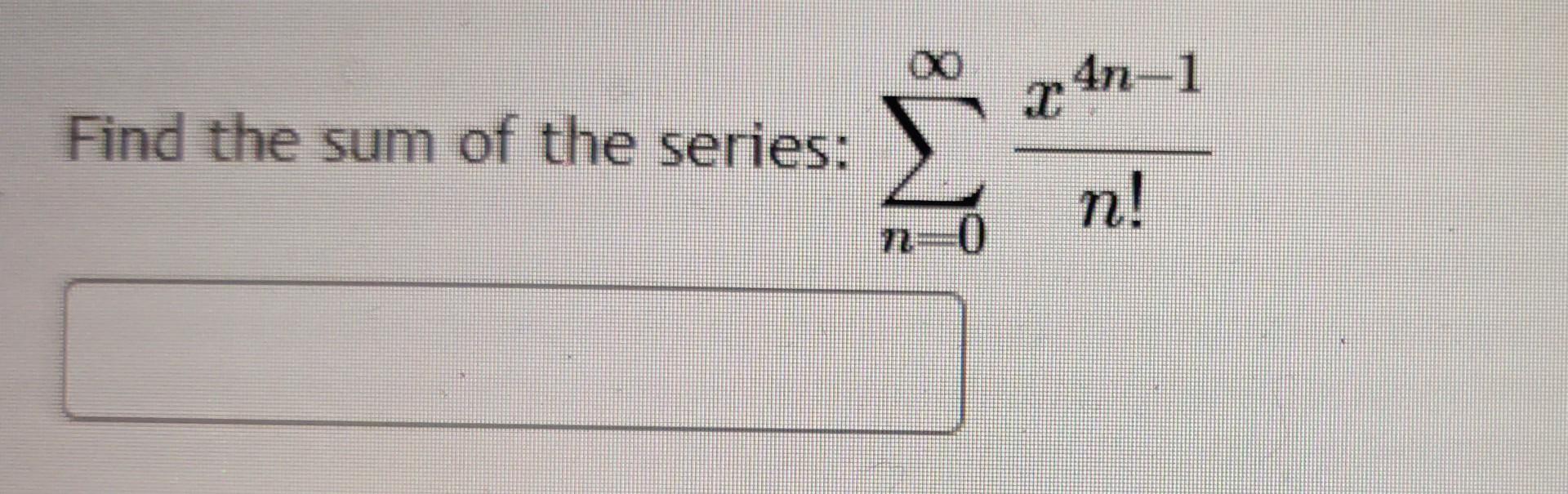 Solved Find the sum of the series: ∑n=0∞n!x4n−1 | Chegg.com