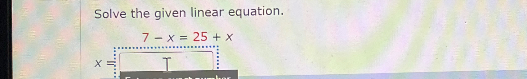 Solved Solve the given linear equation.7-x=25+xx | Chegg.com