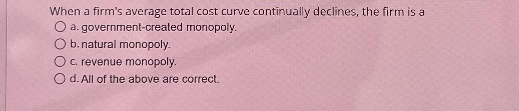 Solved When a firm's average total cost curve continually | Chegg.com