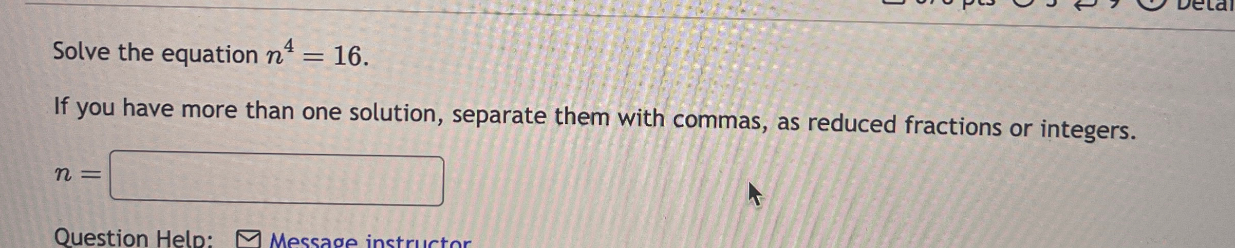 Solved Solve the equation n4=16If you have more than one | Chegg.com