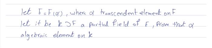 Solved let E=F(α), where α transcendent element on F let it | Chegg.com