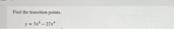 Solved Find the transition points. y=3x6−27x4 | Chegg.com