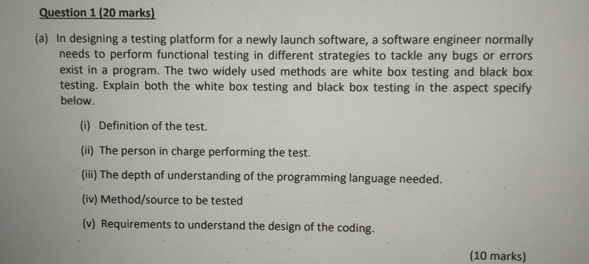 Solved Question 1 (20 marks) (a) in designing a testing | Chegg.com