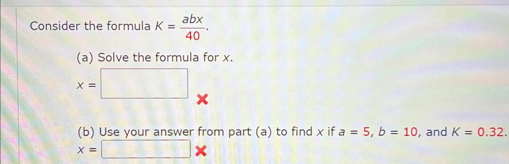 Solved Consider the formula K=abx40.(a) ﻿Solve the formula | Chegg.com