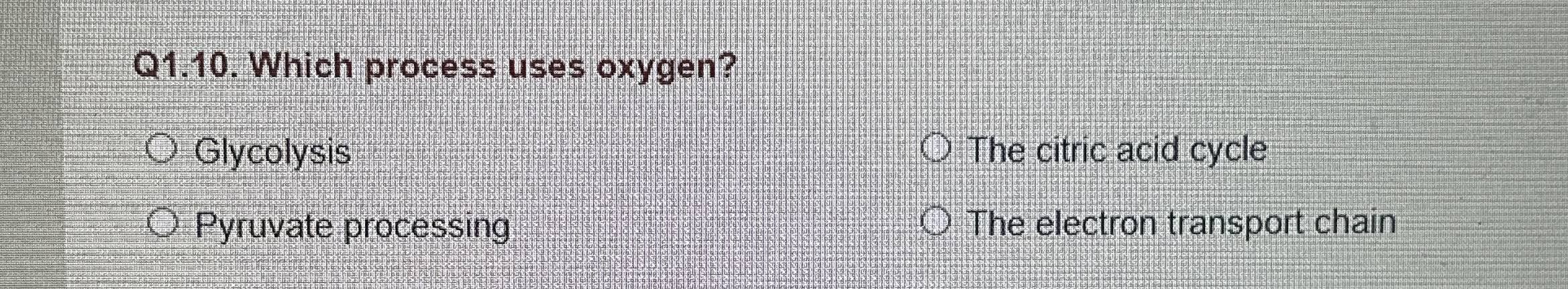 Solved Q1.10. ﻿Which process uses oxygen?GlycolysisThe | Chegg.com