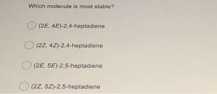 Solved Which molecule is most stable? (2E, | Chegg.com