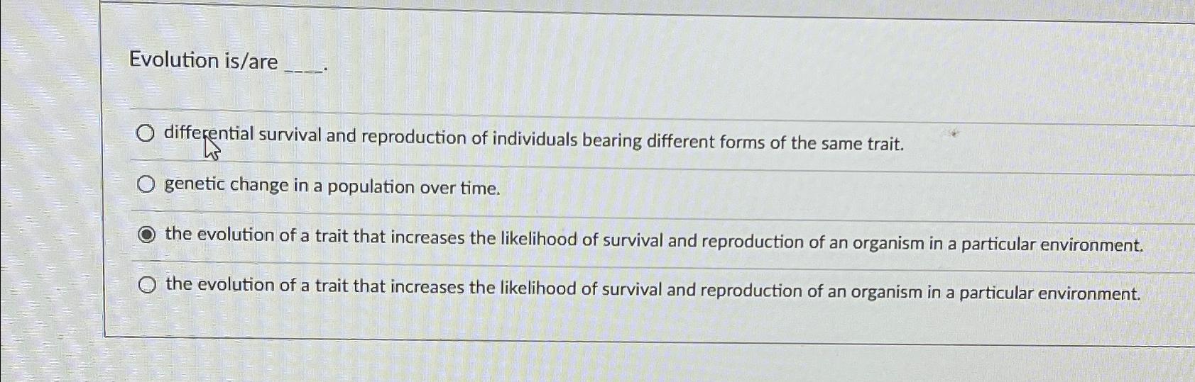 Solved Evolution is/aredifferential survival and | Chegg.com