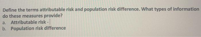 Solved Define the terms attributable risk and population | Chegg.com