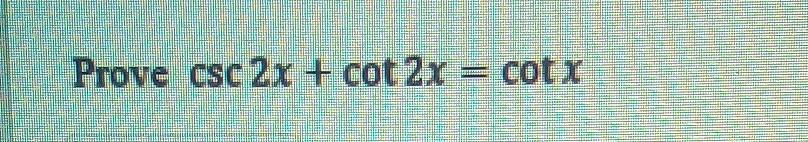 Solved Prove csc 2x + cot 2x = cotx | Chegg.com