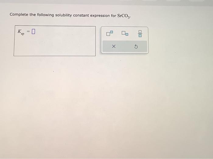 Solved Complete the following solubility constant expression | Chegg.com